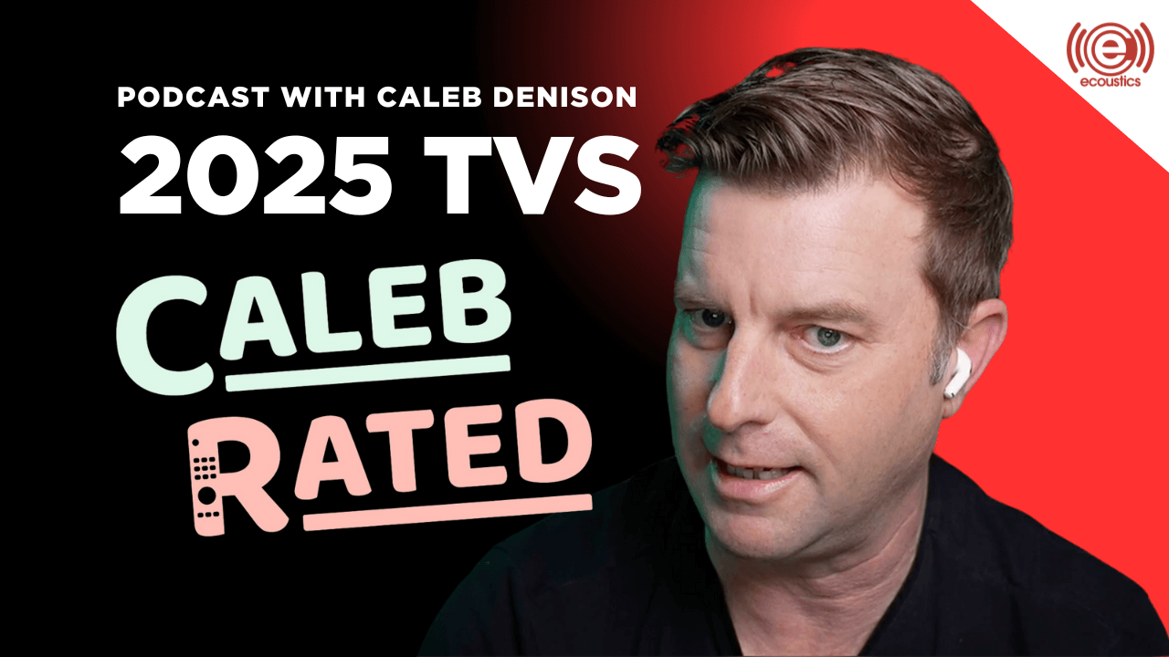 Podcast: Best TVs of 2025 with Caleb Denison of CalebRated - ecoustics.com